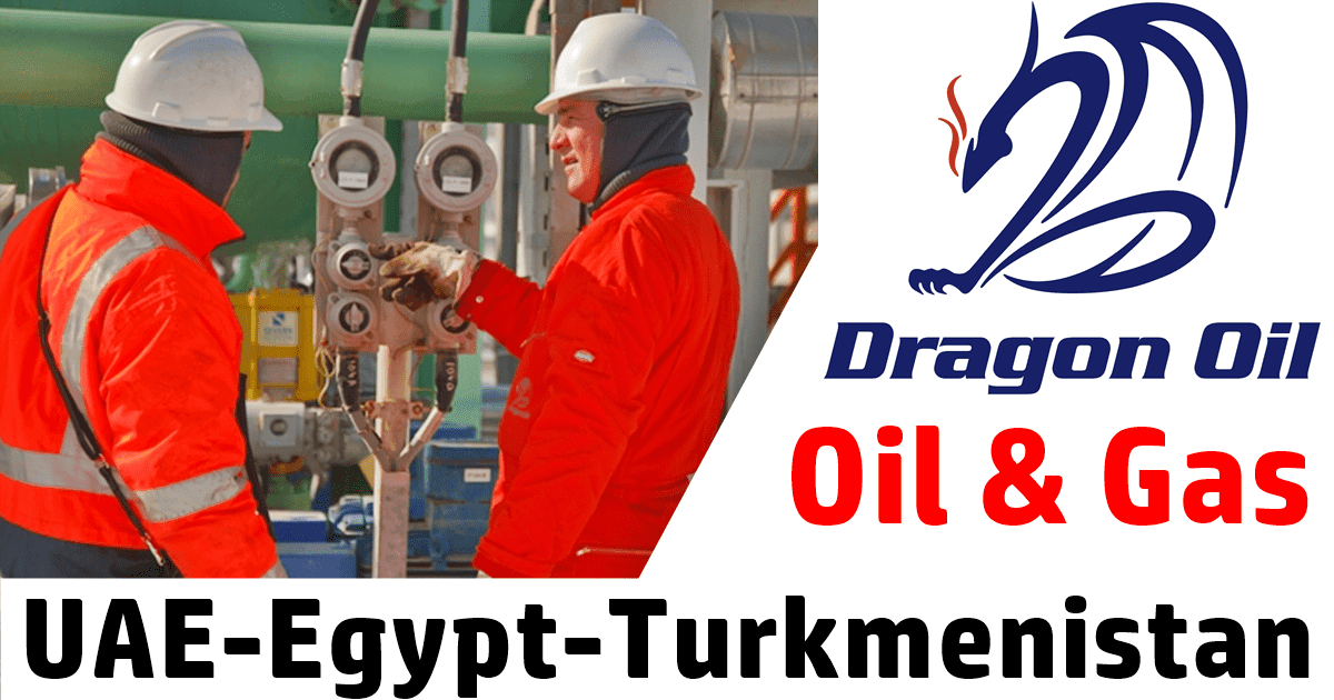 Dragon Oil Careers 2023 | UAE-Turkmenistan